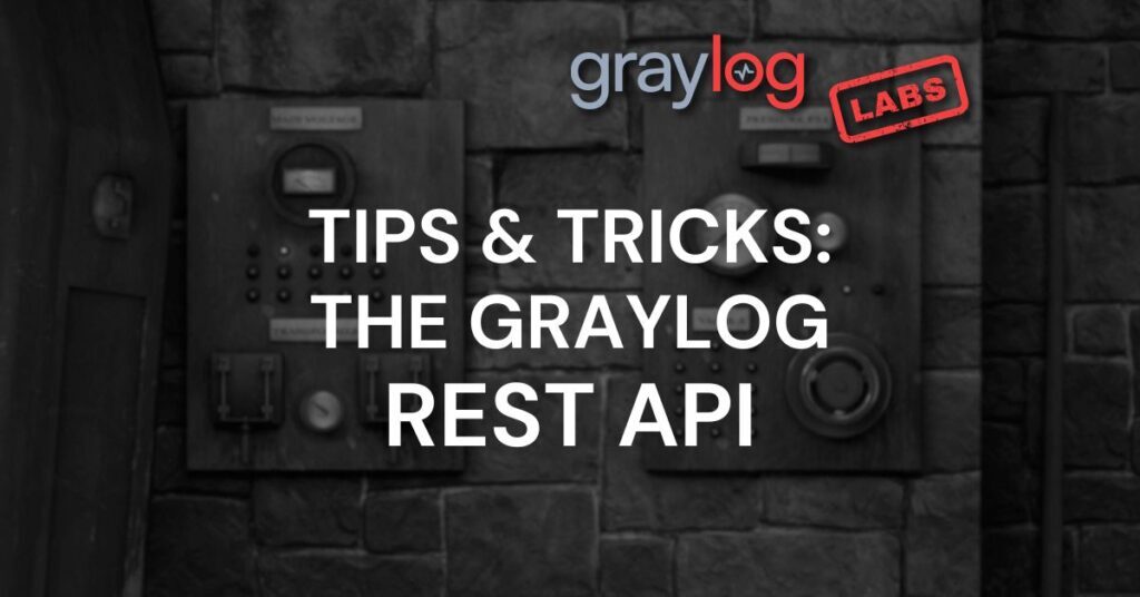 Tips & Tricks #2: Using the Graylog REST API