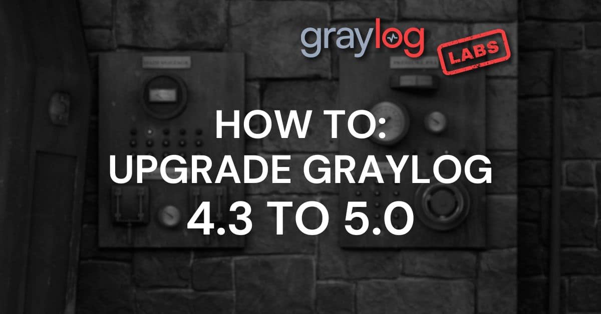 Upgrade Graylog 4.3 to V5.0 How To