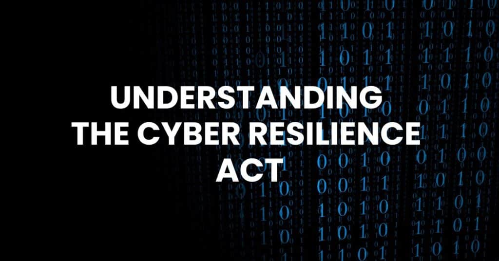 Understanding The Cyber Resilience Act (CRA)