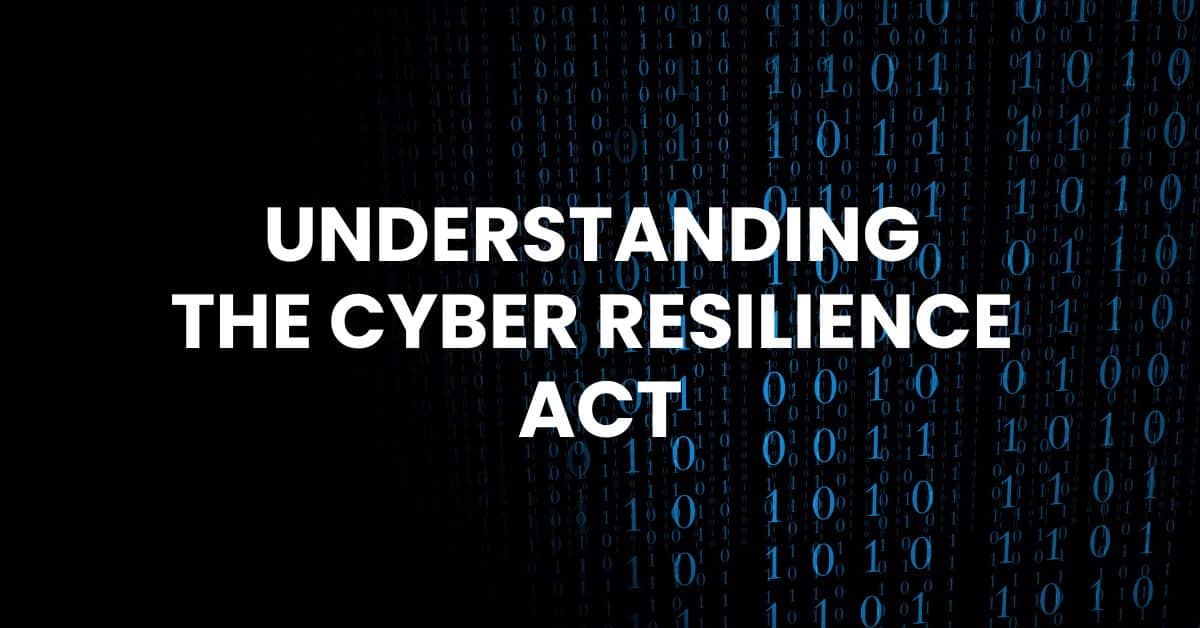 Understanding The Cyber Resilience Act Cra